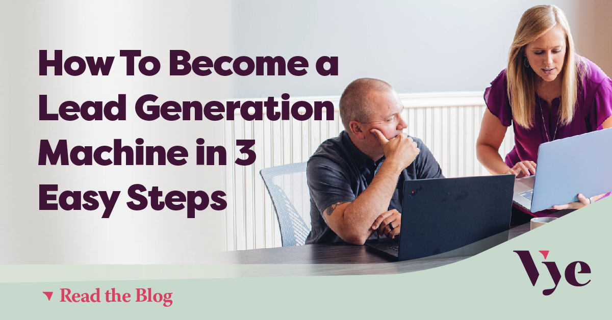How To Become a Lead Generation Machine in 3 Easy Steps